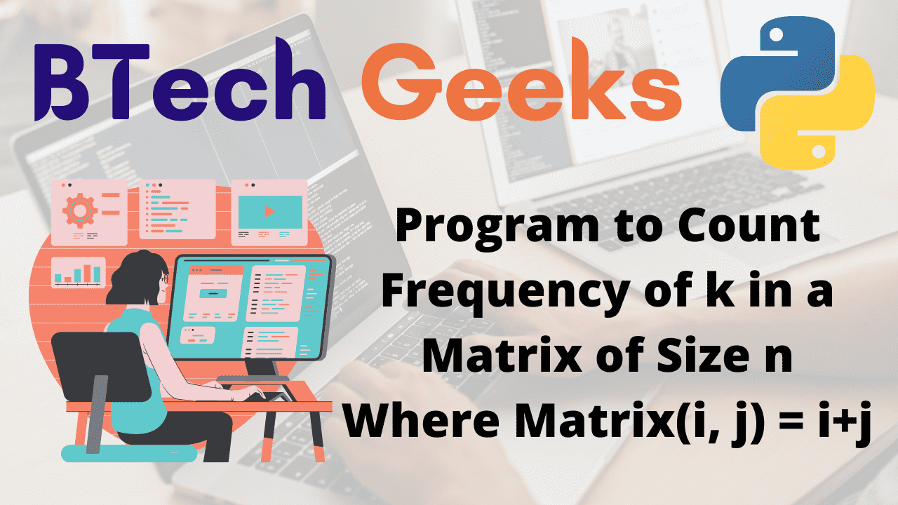 Python Program to Count Frequency of k in a Matrix of Size n Where Matrix (i, j) = i+j - Python ...