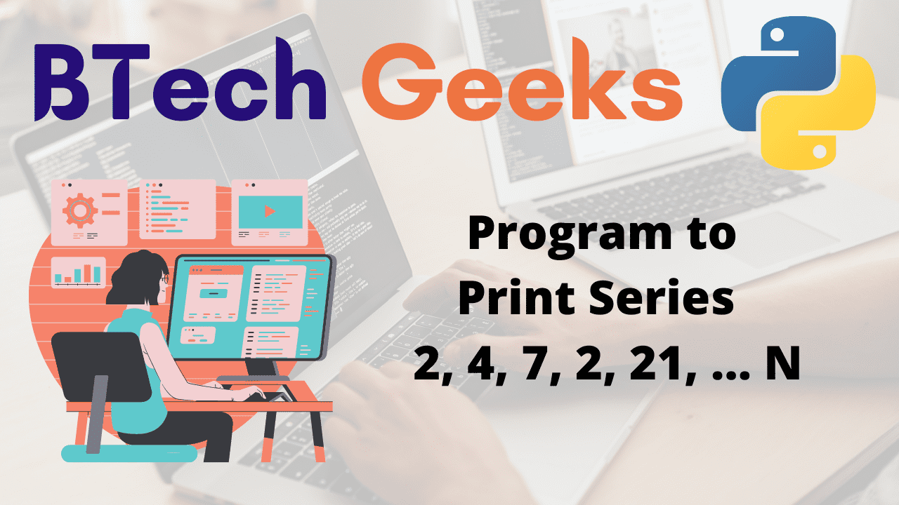 Python Program to Print Series 2, 4, 7, 12, 21, ... N - Python Programs